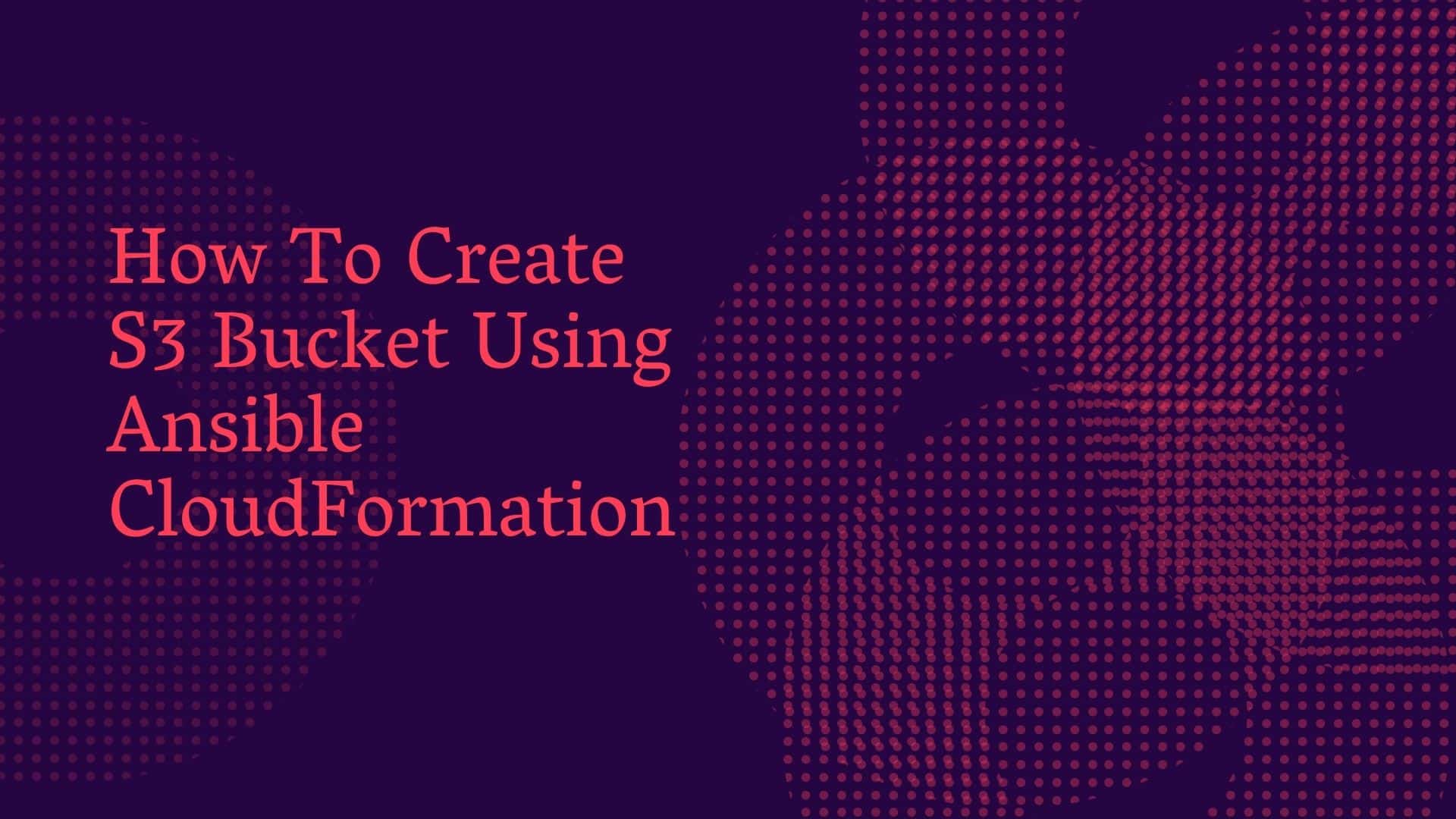 How To Create An S3 Bucket Using Ansible And Cloudformation 4802