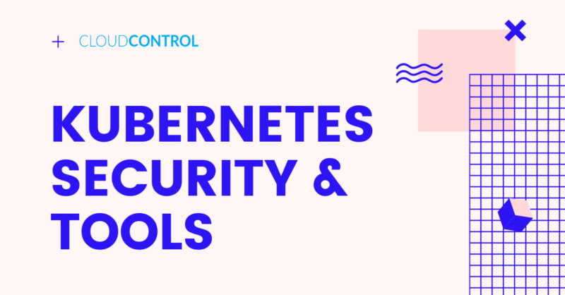 KUBERNETES SECURITY & TOOLS – CLOUDCONTROL