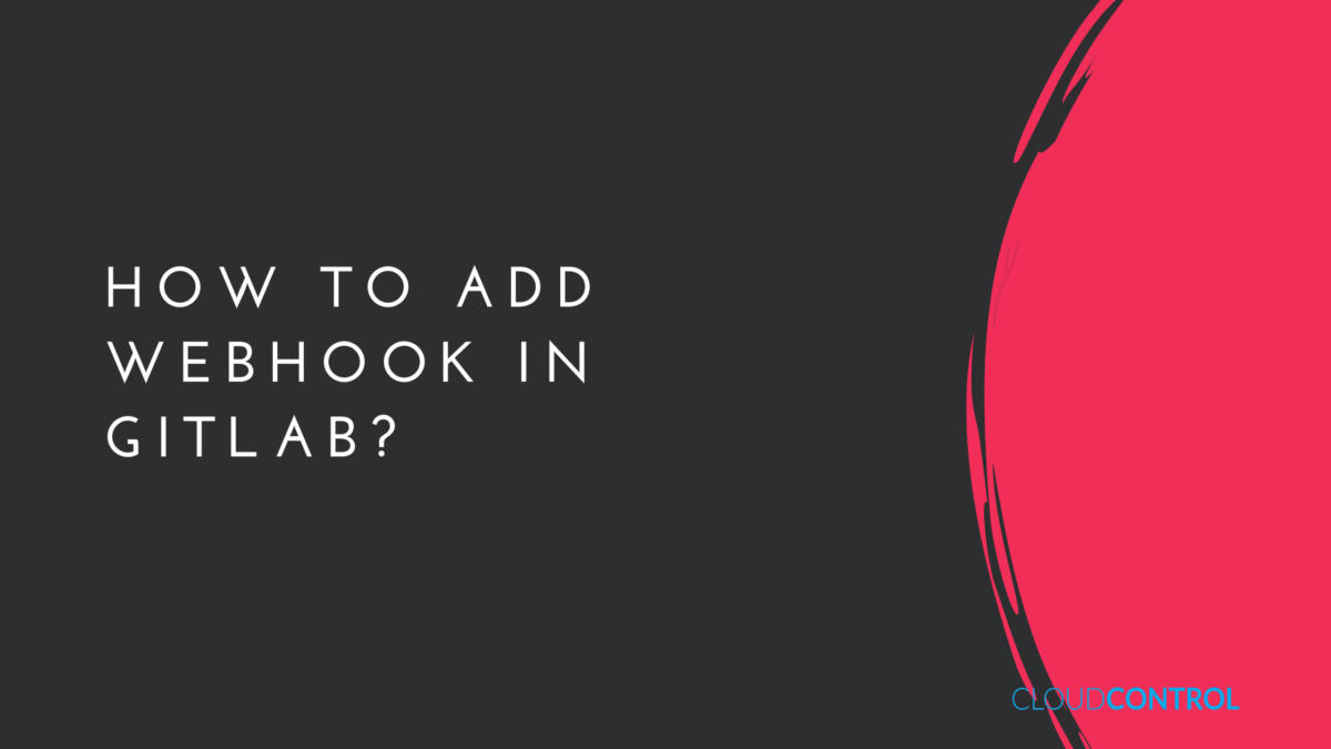 How to Add a Webhook in GitLab | Step-by-Step Guide