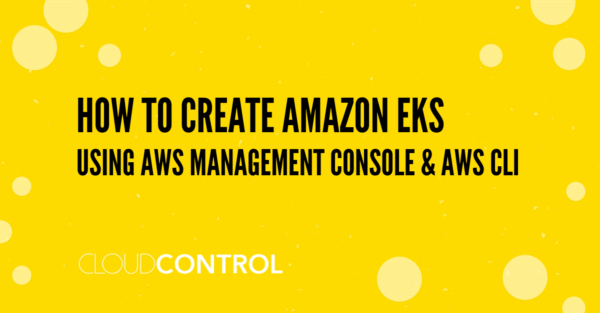Creating Amazon EKS with AWS Management Console and CLI